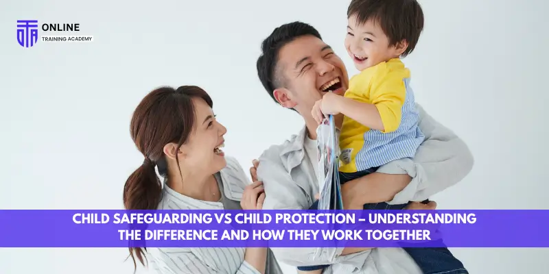 Child Safeguarding Vs Child Protection – Understanding The Difference ...
