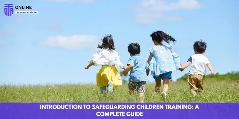 Introduction To Safeguarding Children Training: A Complete Guide ...